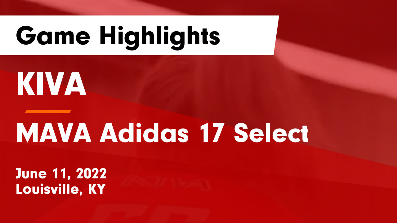 KIVA vs MAVA Adidas 17 Select Game Highlights - June 11, 2022 - KIVA ...