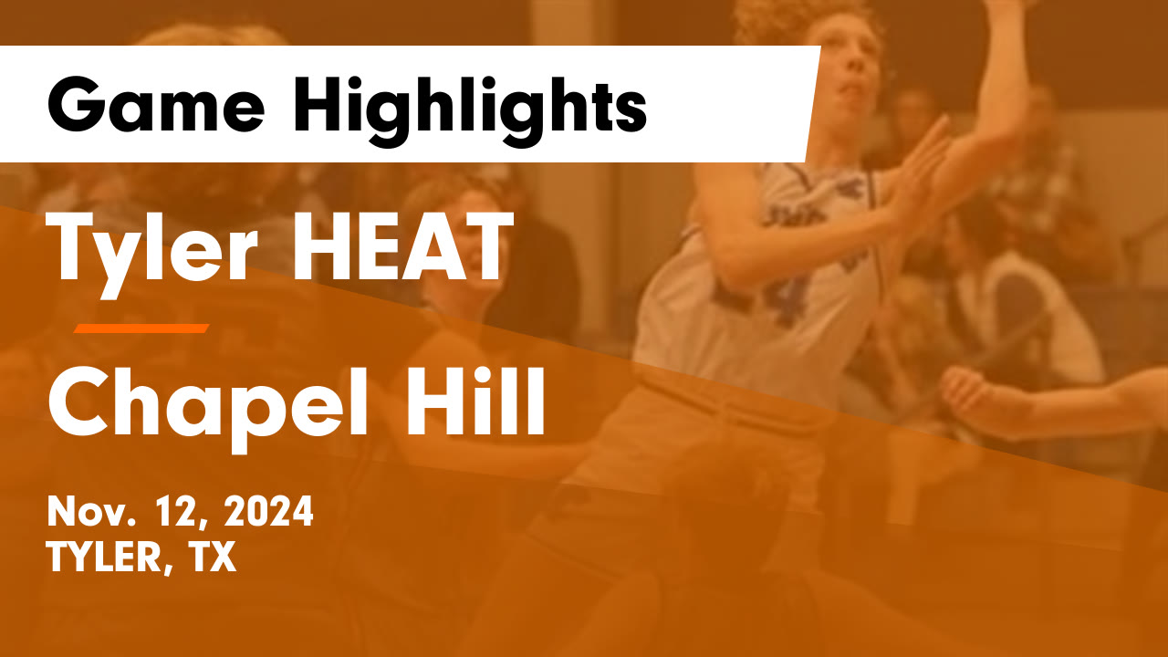Tyler HEAT vs Chapel Hill Game Highlights - Nov. 12, 2024 - Tyler HEAT highlights - Hudl