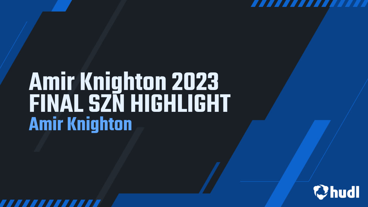 Amir Knighton 2023 FINAL SZN HIGHLIGHT - Amir Knighton highlights - Hudl