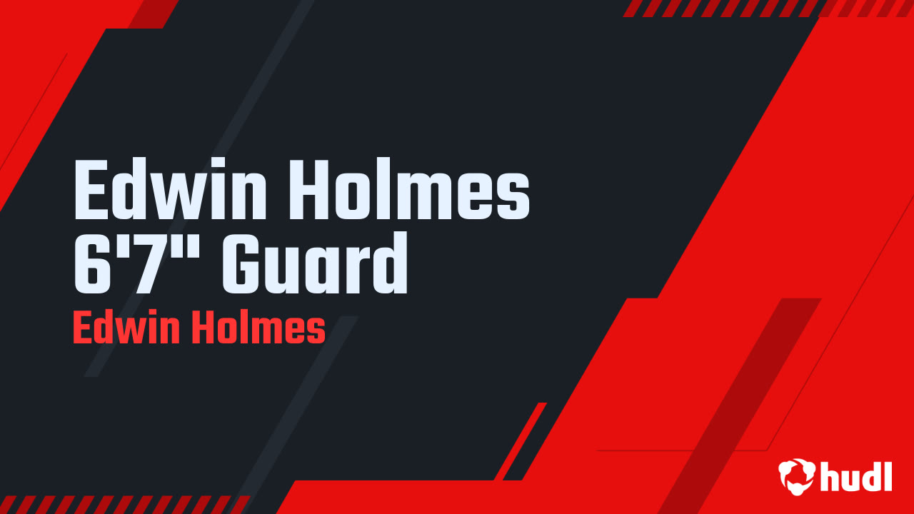 Edwin Holmes 6'7" Guard - Edwin Holmes highlights - Hudl