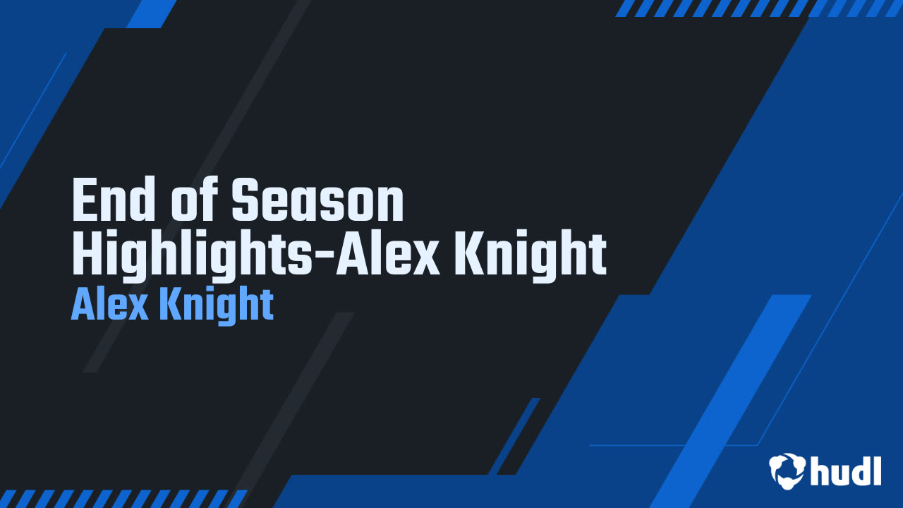 End of Season Highlights-Alex Knight - Alex Knight highlights - Hudl